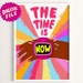 The Time is Now Poster or Card | Printable Digital File | A2 Print ...