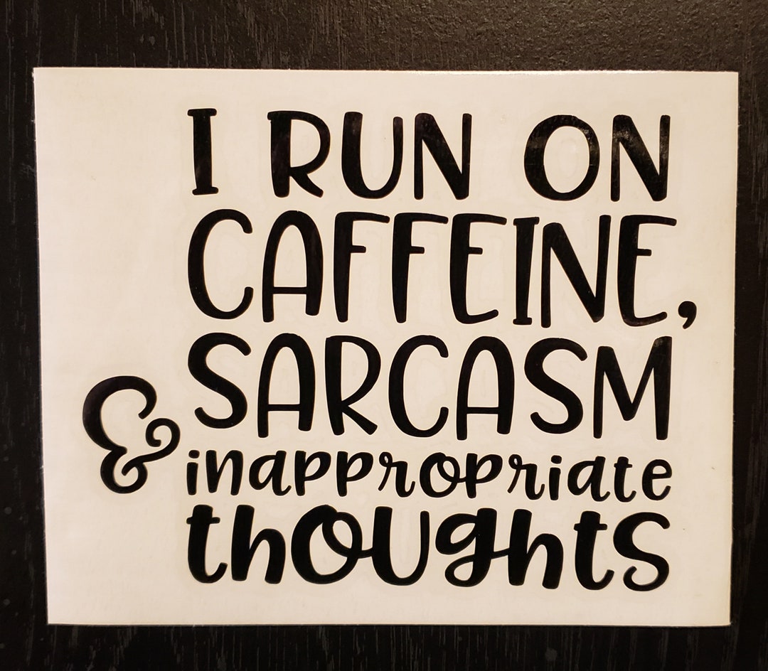 I Run of Coffee, Sarcasm & Inappropriate Thoughts, Coffee Decal, Decal ...