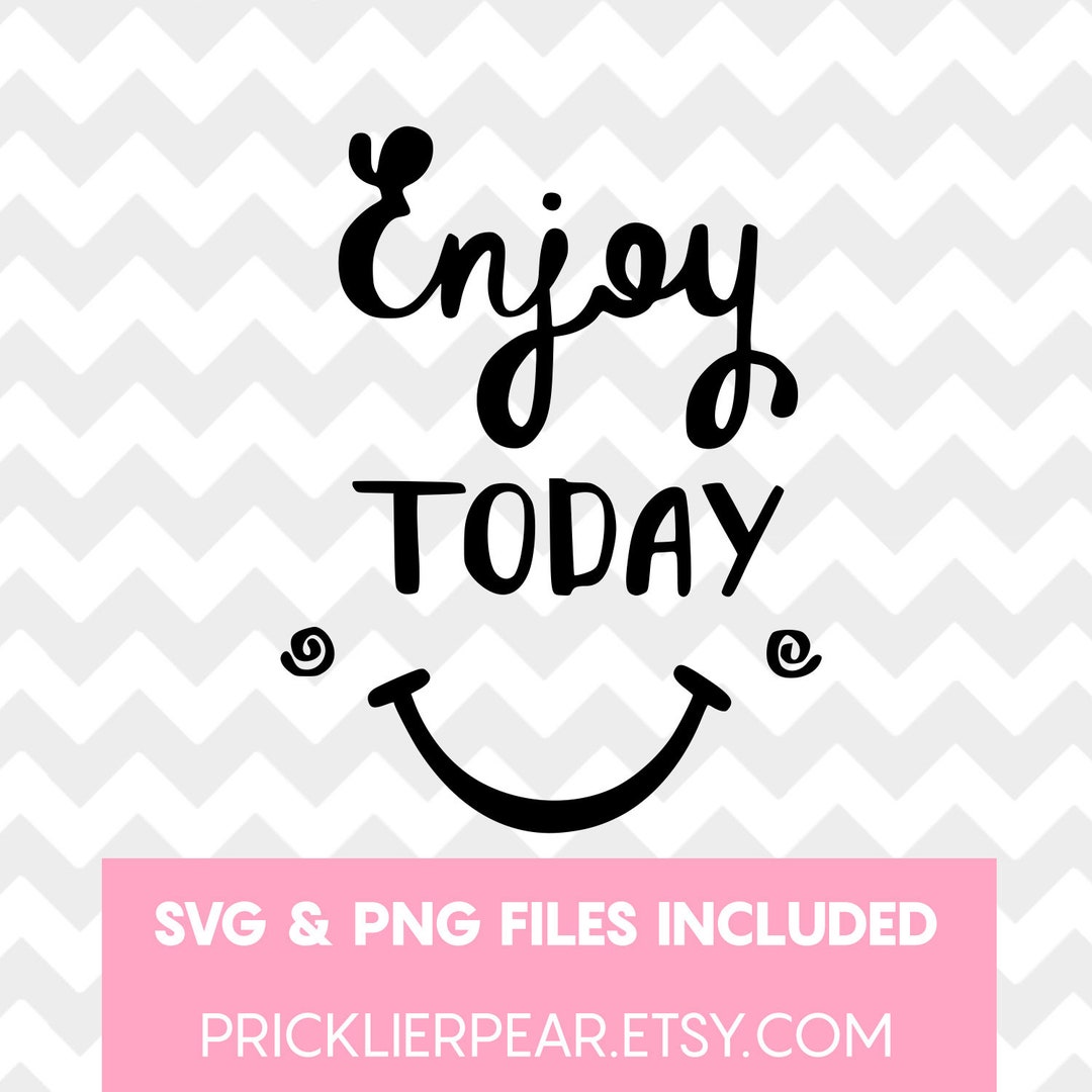 Enjoy Today SVG - Positive SVG - Instant Download - Silhouette Cricut ...