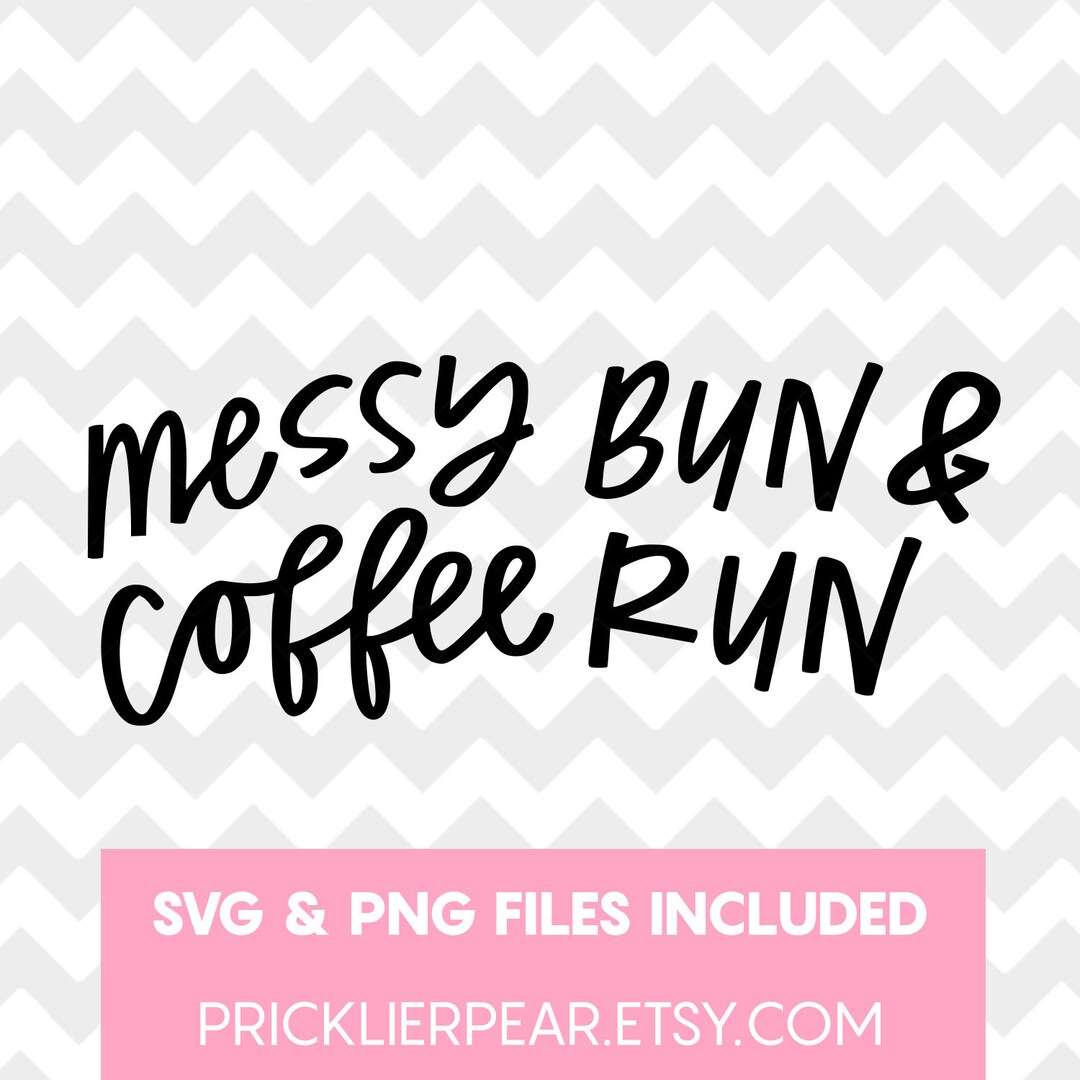 Messy Bun and Coffee Run SVG - Cute Coffee Quote - Coffee SVG Cut File ...