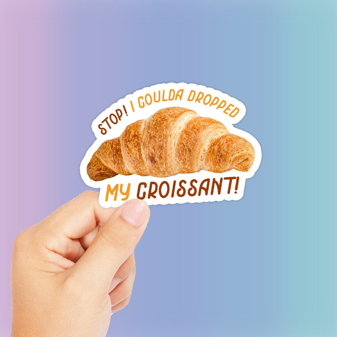I Could've Dropped My Croissant Sticker - Funny Sticker - Vine Quote ...