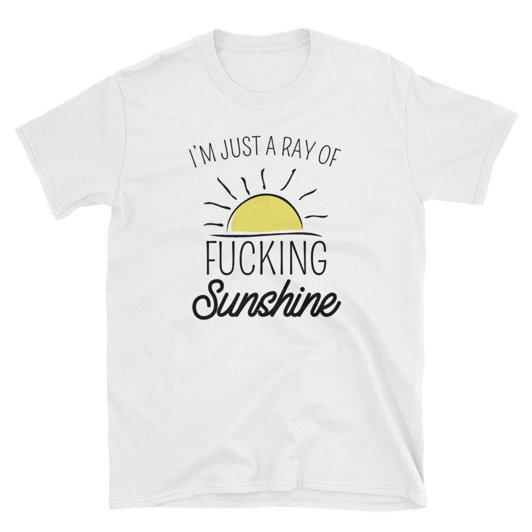 Im Just A Ray Of Fucking Sunshine T Shirt Sarcastic Etsy