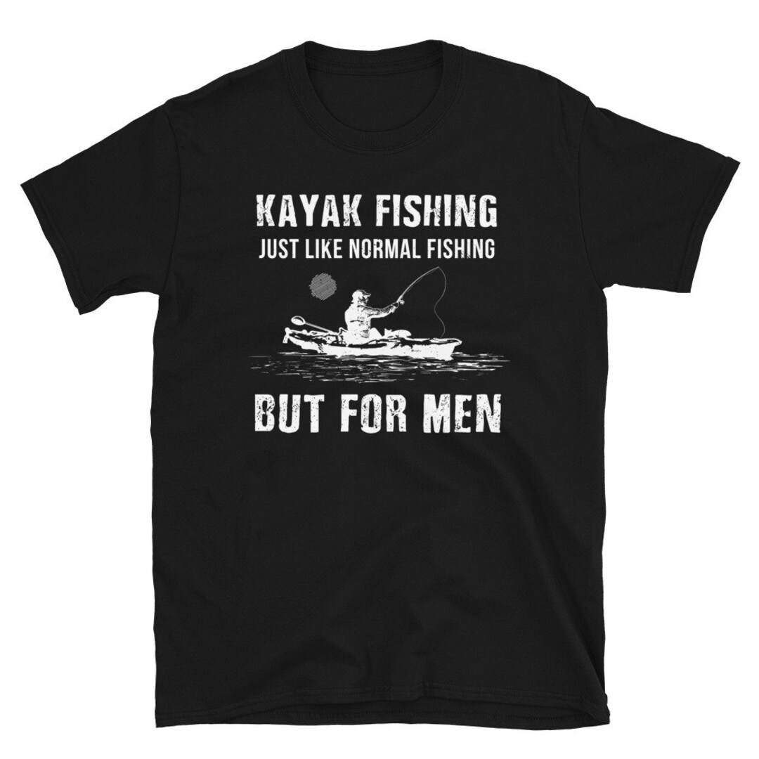 Funny Kayak Fishing Shirt - Kayak Fisherman Gift - Kayak Fishermen ...