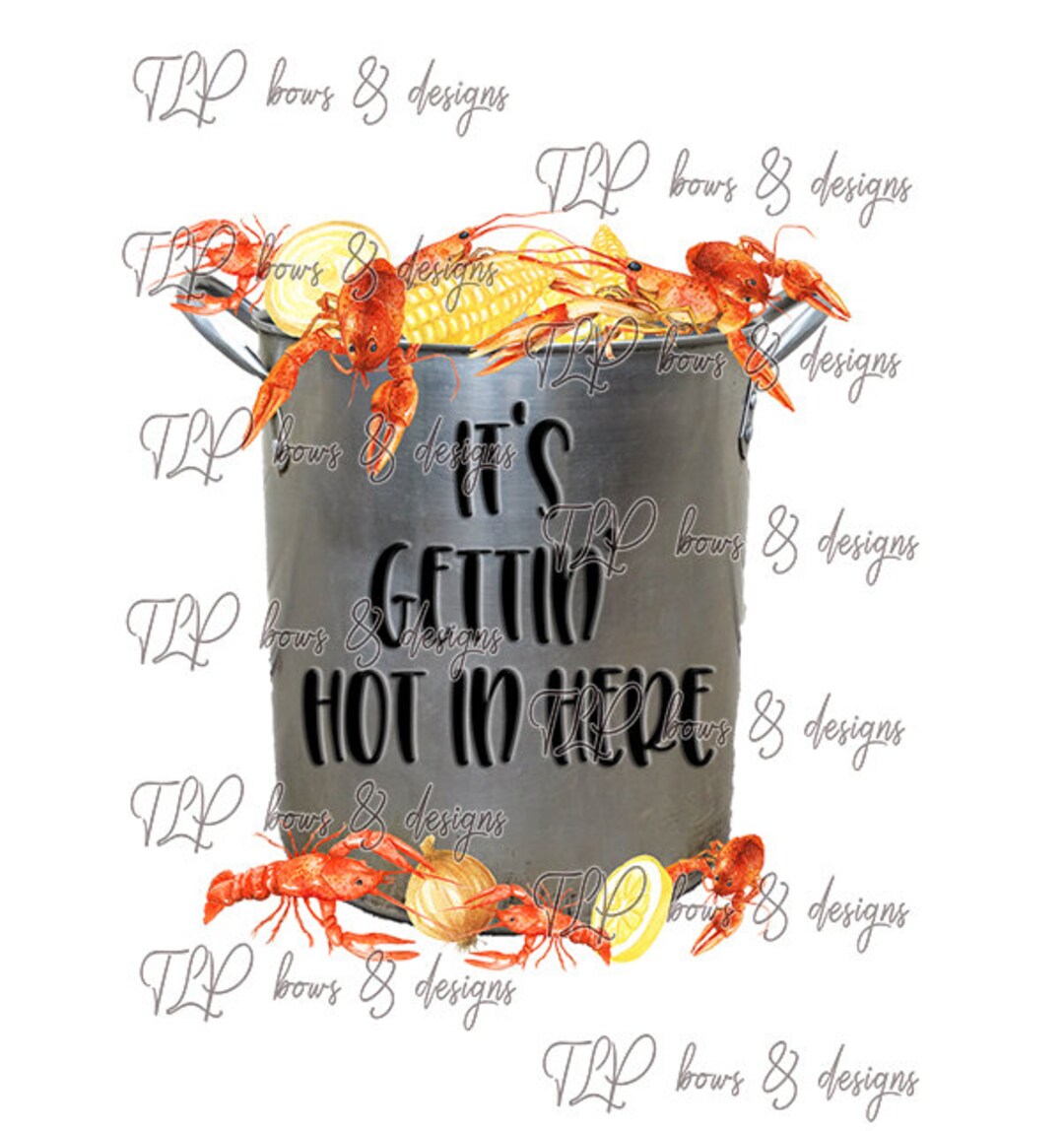 Its Gettin Hot in Here Crawfish Boil- PNG File Download Sublimation ...