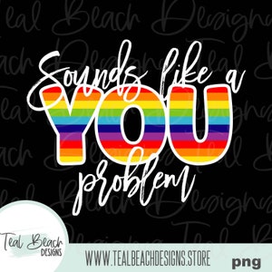 Sounds Like a You Problem (white) Rainbow - Digital Png File - T-shirt ...