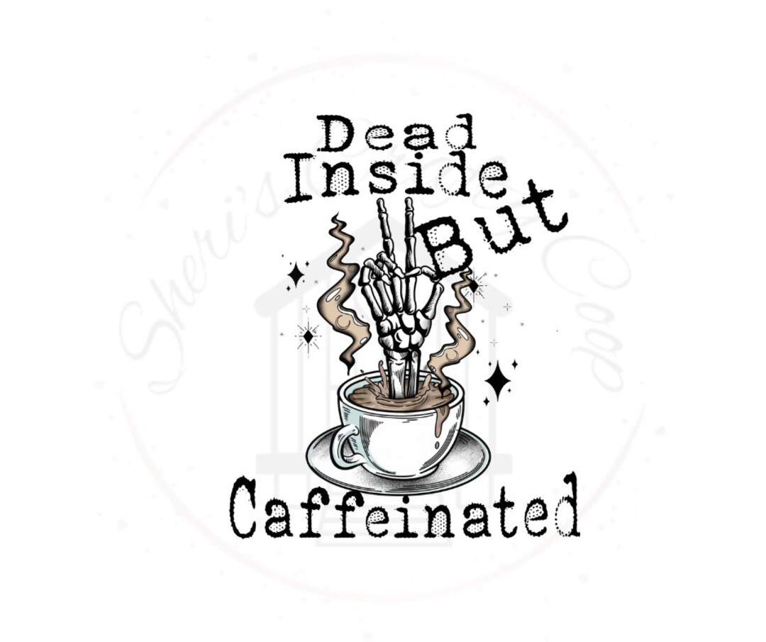 Dead Inside but Caffeinated Coffee DTF Transfer Print(only) Ready to ...