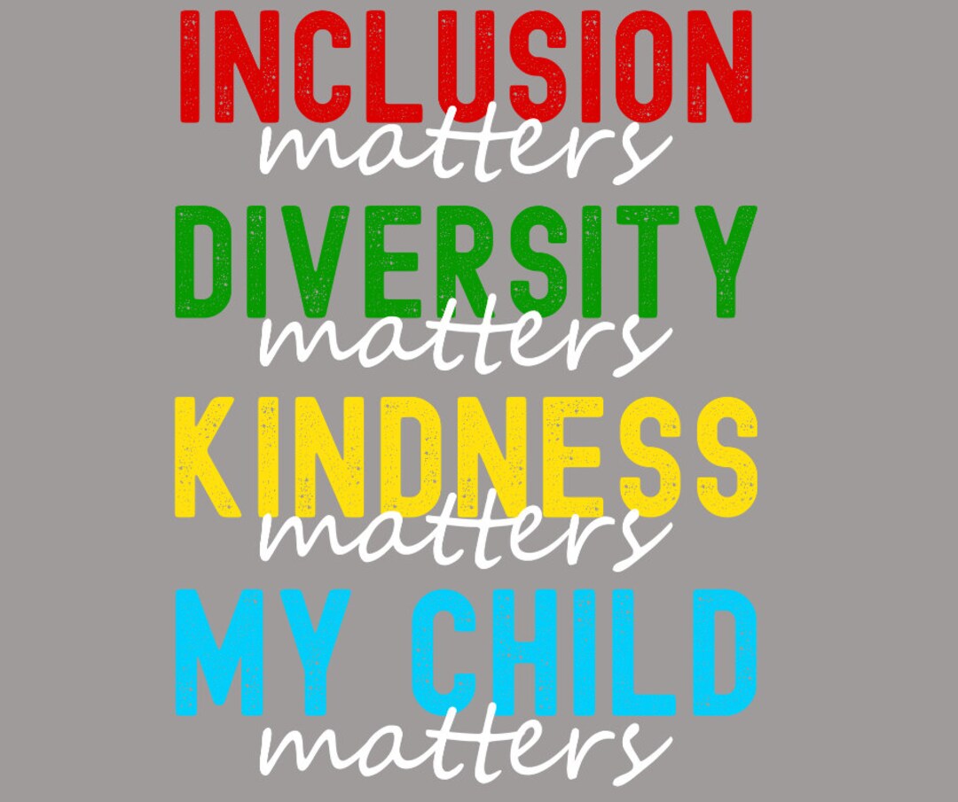 Inclusion Matters Diversity Matters Kindness Matters My Child Matters ...