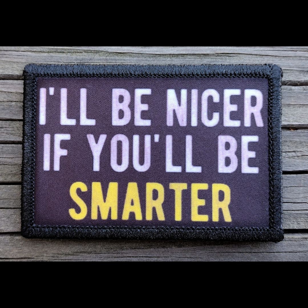 I'll Be Nicer If You'll Be Smarter Funny Morale Patch - 2x3 Hook and ...