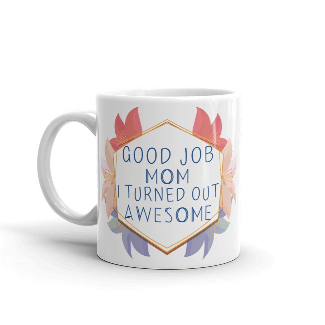 Good Job Mom, I Turned Out Awesome Mug, Mother's Day Gift, Gift for Mom ...