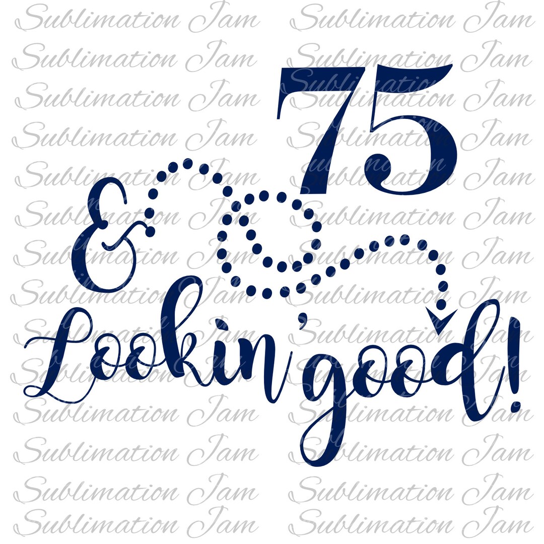 75 & Lookin' Good/75th Birthday Design/sublimation Templates ...