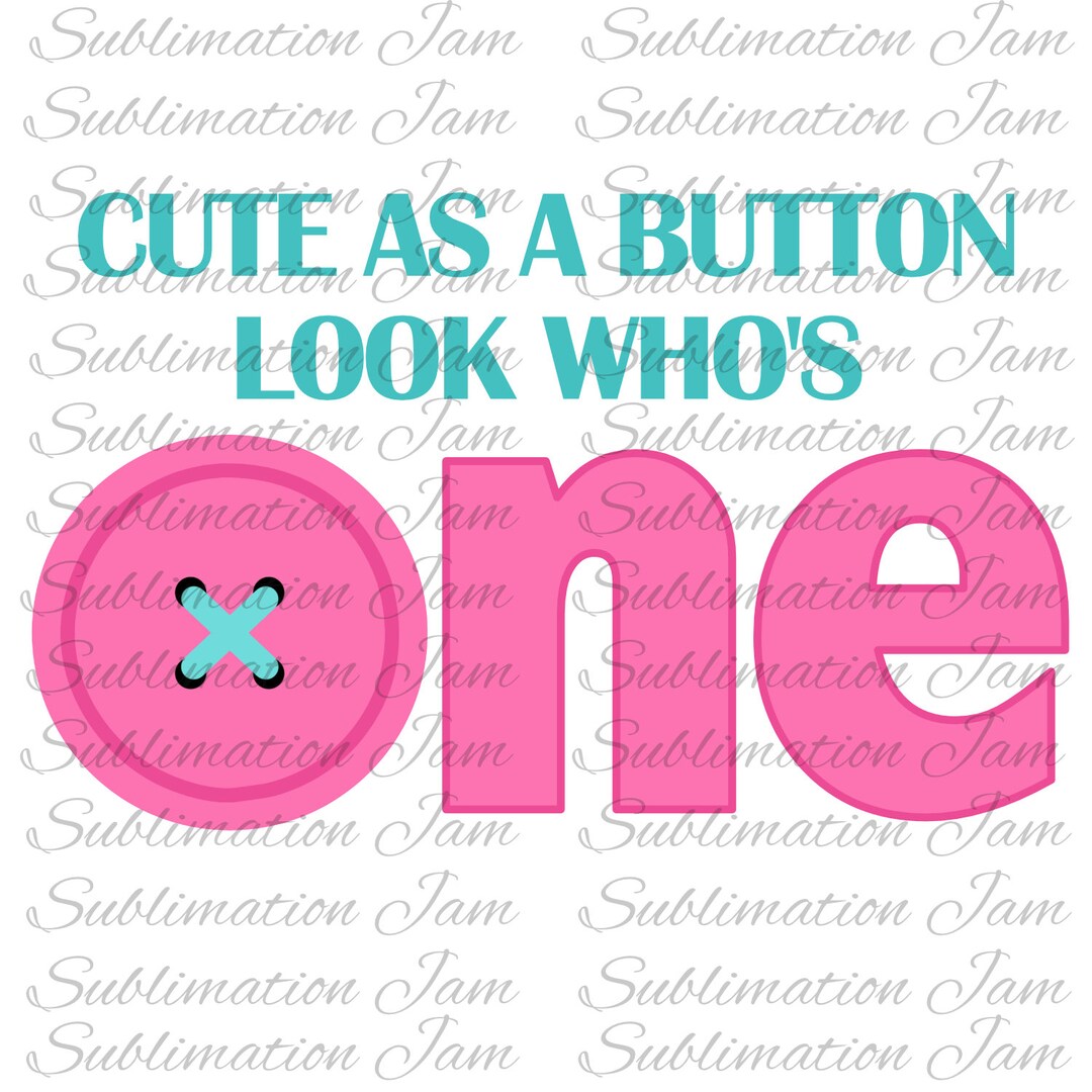 Cute as a Button, Look Who's One/sublimation Design/birthday Design ...