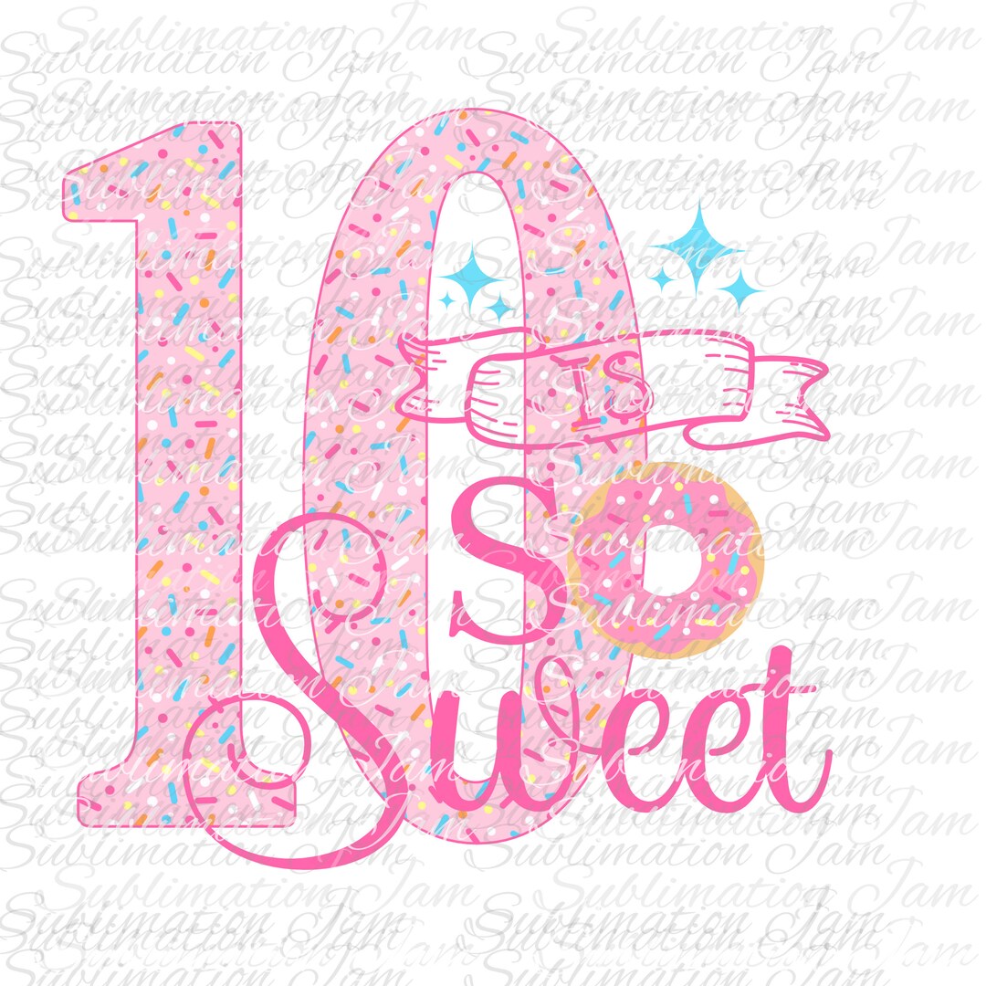 10 is so Sweet/png/digital Design/birthday Design/sublimation Design ...