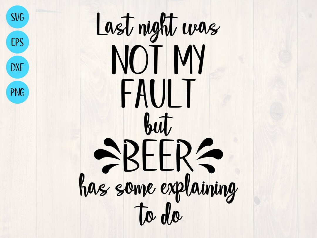 Last Night Was Not My Fault but Beer Has Some Explaining to Do SVG is a ...