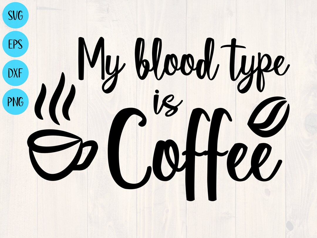 My Blood Type is Coffee Svg, Png, Eps, and Dxf Cup Design and Printable ...