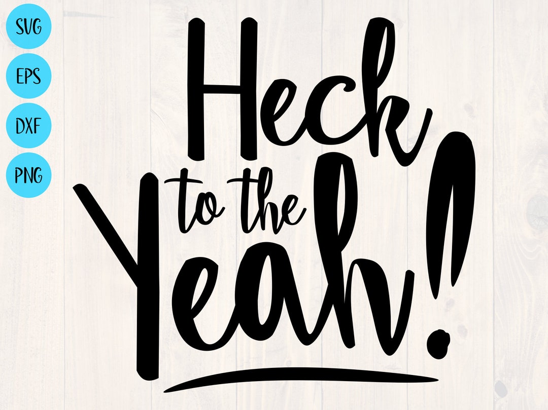 Heck to the Yeah Svg, Png, Eps, and Dxf Funny Shirt Svg, Hell Yeah Svg ...