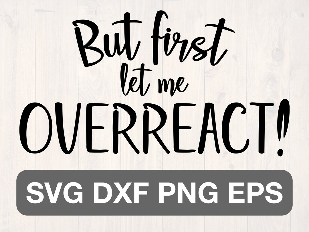 But First Let Me Overreact Svg - Etsy