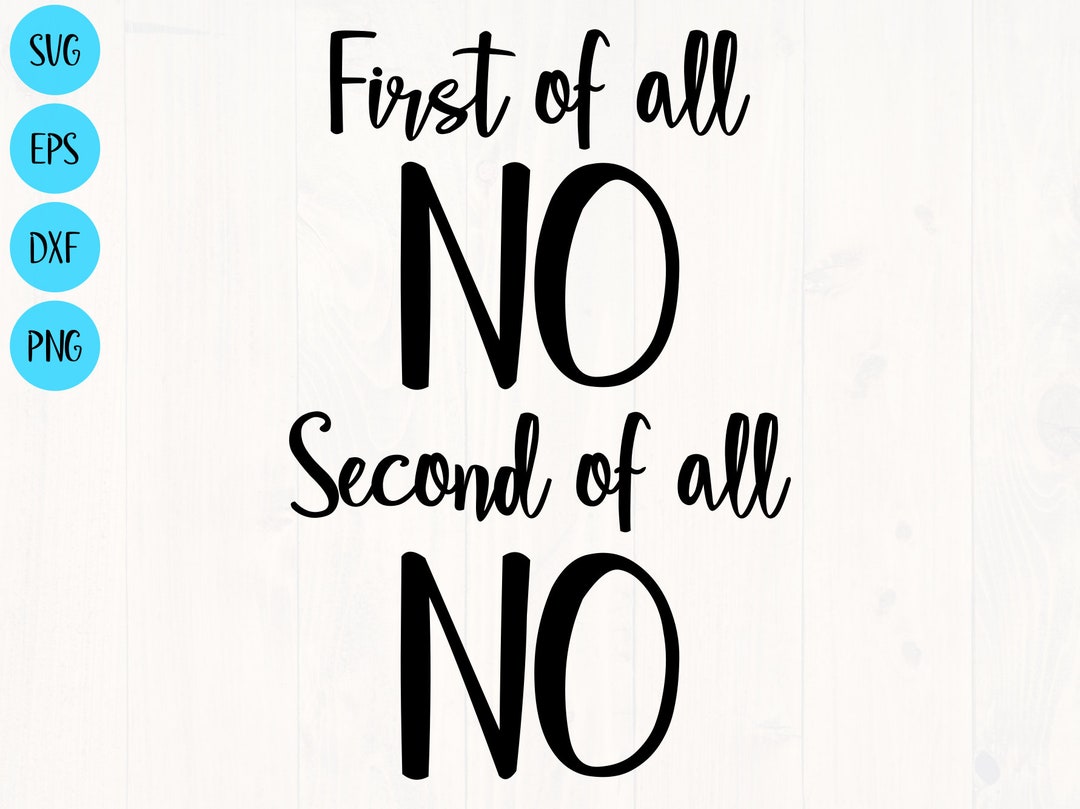 First of All No, Second of All No Svg, Png, Eps, and Dxf Funny Shirt ...