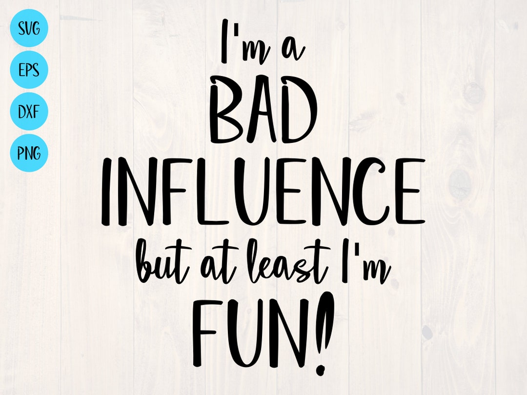 I'm a Bad Influence but at Least I'm Fun SVG is a Funny Shirt Design - Etsy