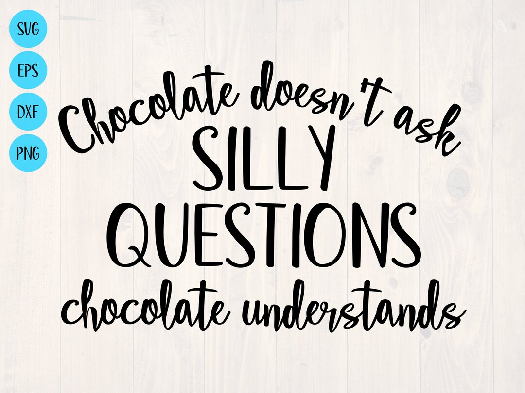 Chocolate Doesn't Ask Silly Questions Chocolate Understands SVG is a ...
