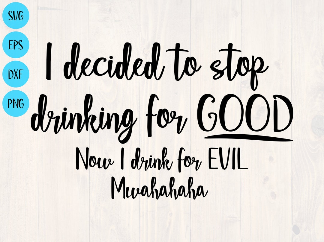 I Decided to Quit Drinking for Good Now I Drink for Evil Svg, Png, Eps ...