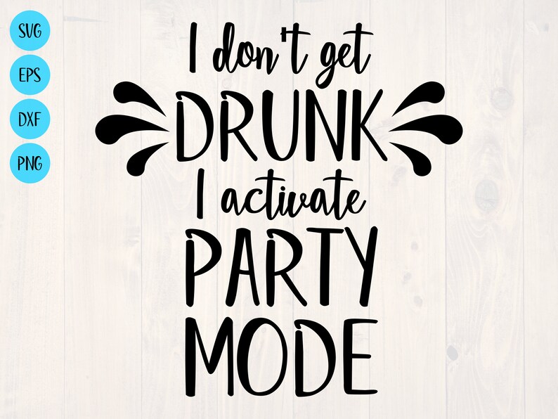 I Don't Get Drunk I Activate Party Mode SVG is a Funny Shirt Design - Etsy