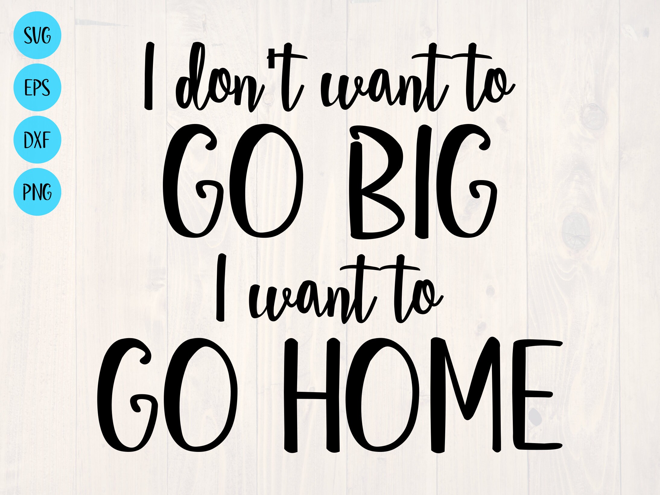 I Don't Want to Go Big I Want to Go Home SVG is a Funny Shirt Design - Etsy