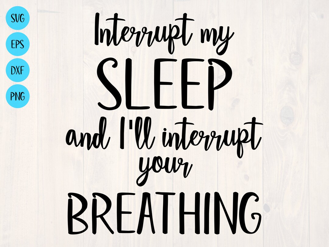 Interrupt My Sleep and I'll Interrupt Your Breathing SVG - Etsy
