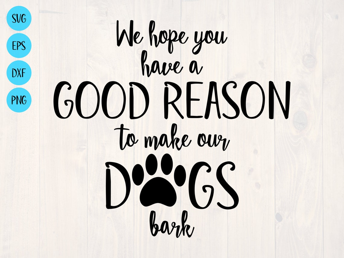 We Hope You Have A Good Reason To Make Our Dogs Bark SVG Is A Etsy we-hope-you-have-a-good-reason-to-make-our-dogs-bark-svg-is-a-etsy