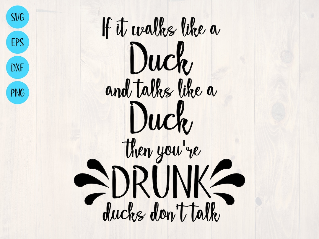 If It Walks Like a Duck and Talks Like a Duck You're Drunk Ducks Don't ...