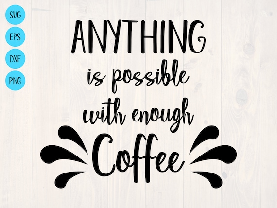 Anything is Possible With Enough Coffee SVG is a Funny Coffee | Etsy