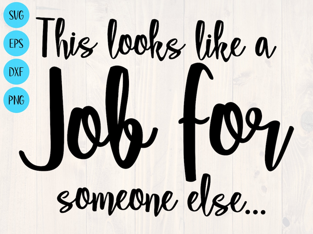This Looks Like a Job for Someone Else Svg Png Eps and Dxf - Etsy