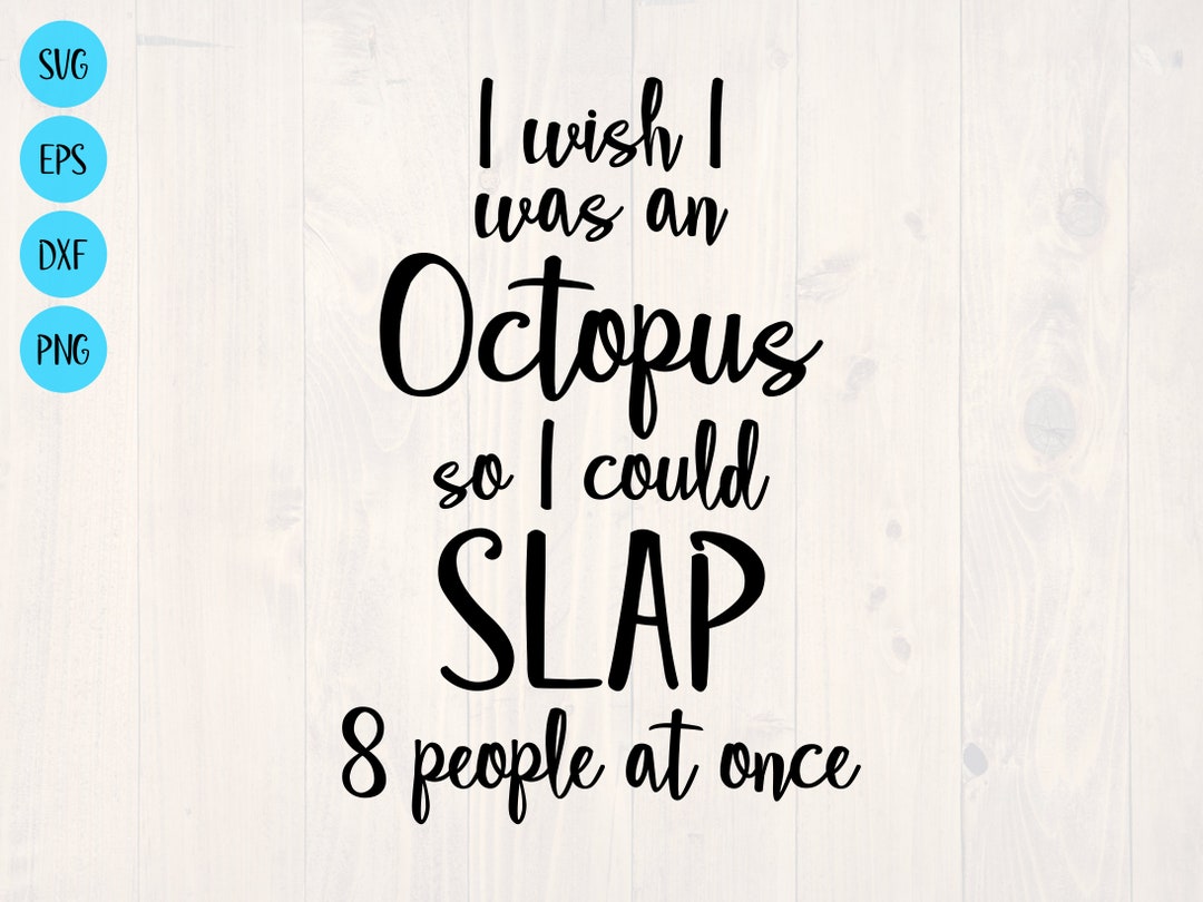 I Wish I Was an Octopus so I Could Slap 8 People at Once SVG - Etsy