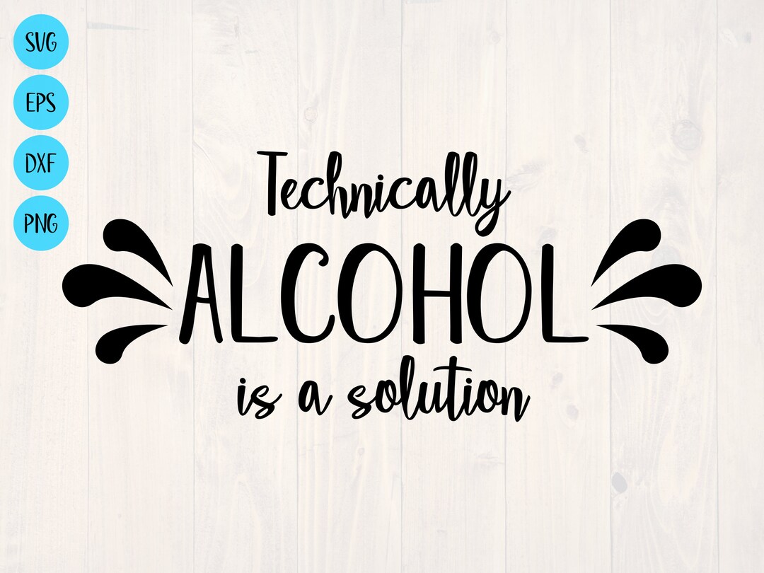 Technically Alcohol is a Solution SVG is a Funny Shirt Design - Etsy