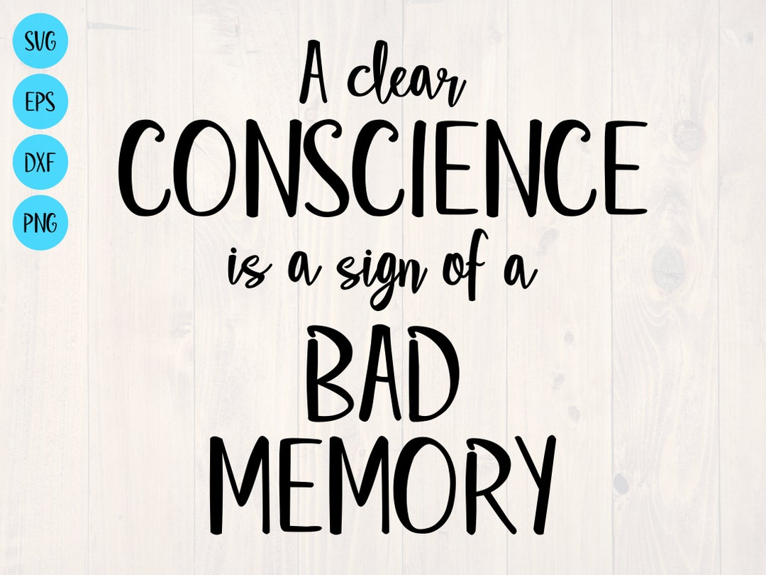 A Clear Conscience is a Sign of a Bad Memory SVG is a Funny Shirt ...