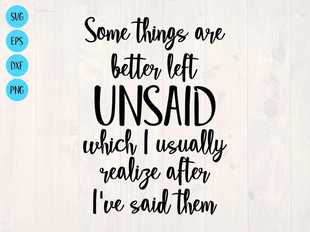 Some Things Are Better Left Unsaid Which I Usually Realize After I've ...