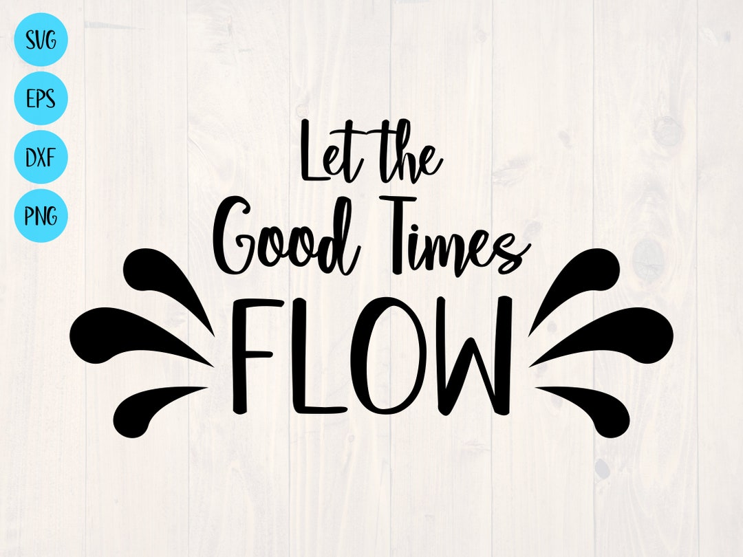Let the Good Times Flow SVG is a Funny Alcohol and Drinking Shirt ...