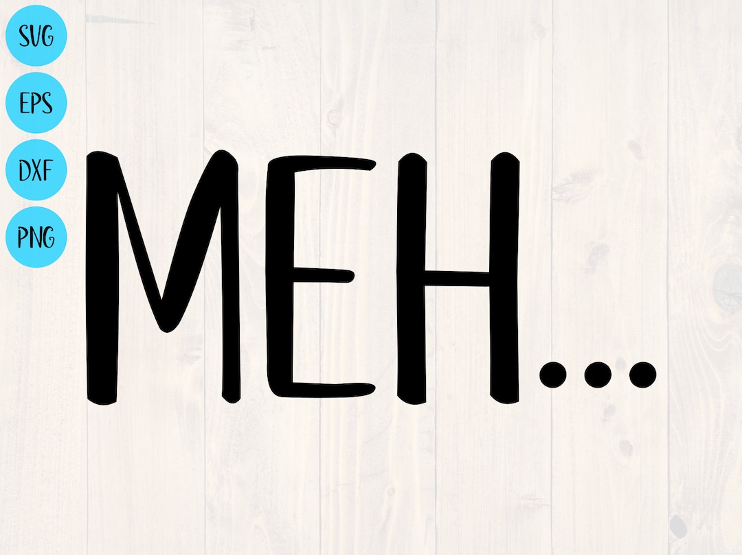 Meh Svg, Png, Eps, and Dxf Shirt Design and Cup Design for Cricut and ...