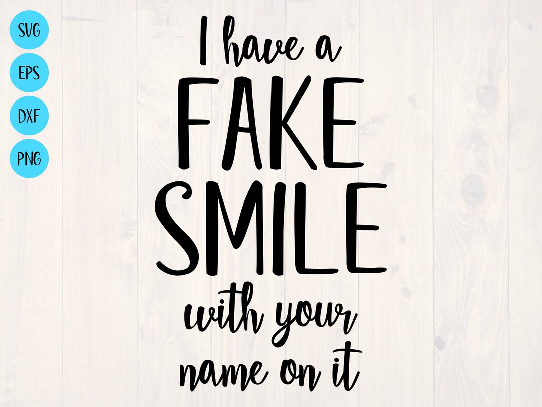 I Have a Fake Smile With Your Name on It SVG is a Funny Shirt - Etsy