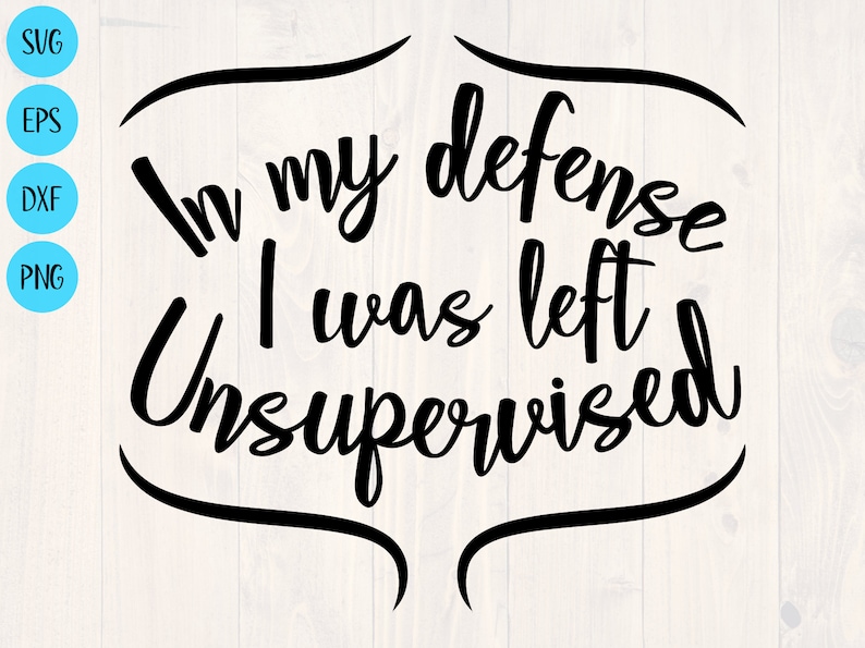 In My Defense I Was Left Unsupervised Svg is a Great Shirt - Etsy