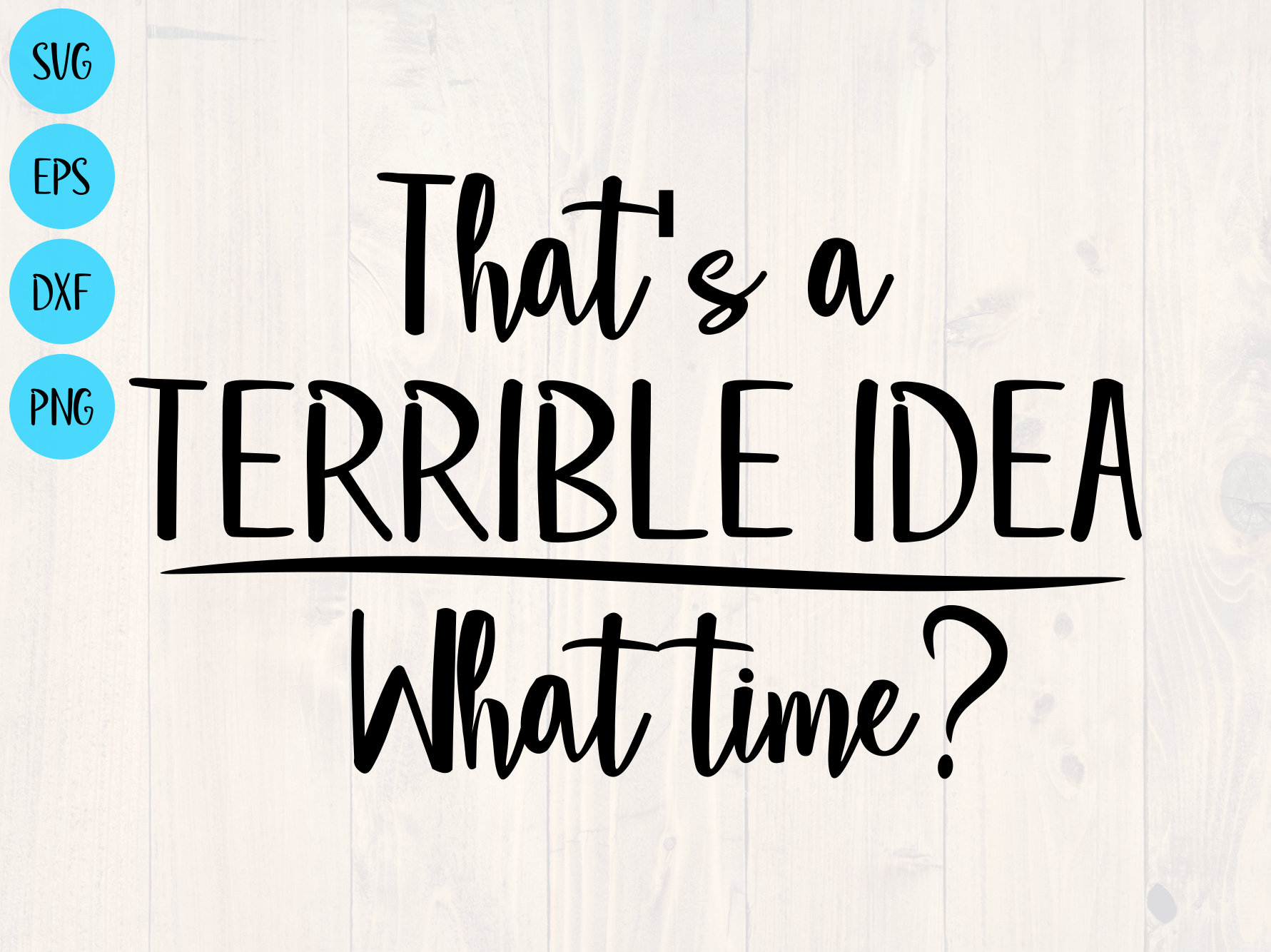 That's a Terrible Idea What Time? SVG is a Funny Shirt Design for ...