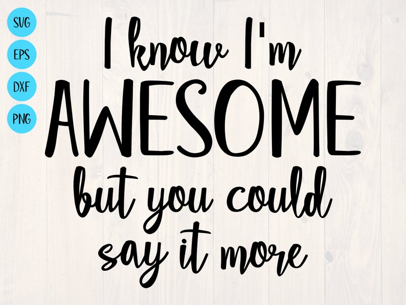 I Know I'm Awesome but You Could Say It More SVG is a - Etsy