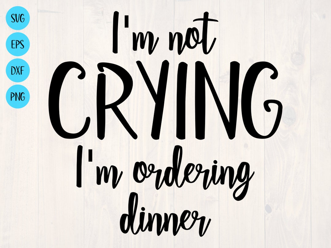 I'm Not Crying I'm Ordering Dinner SVG is a Funny Shirt and Baby Onesie ...