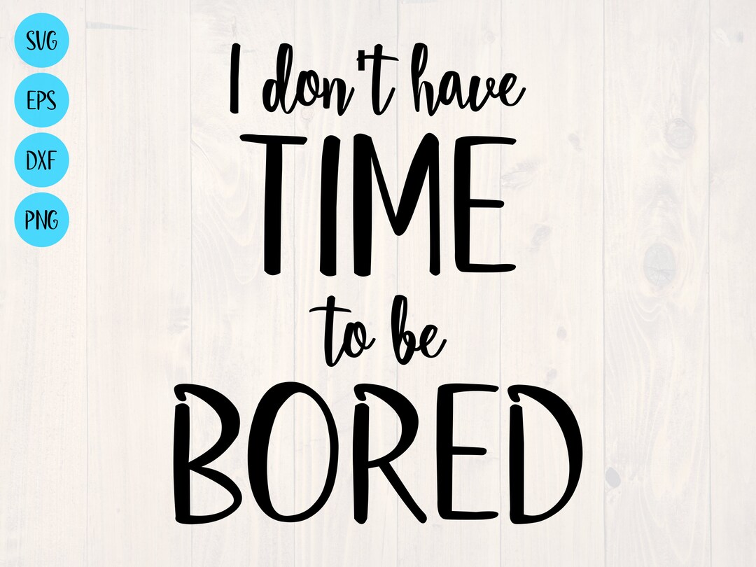 I Don't Have Time to Be Bored SVG is a Funny Busy Body Shirt Design - Etsy