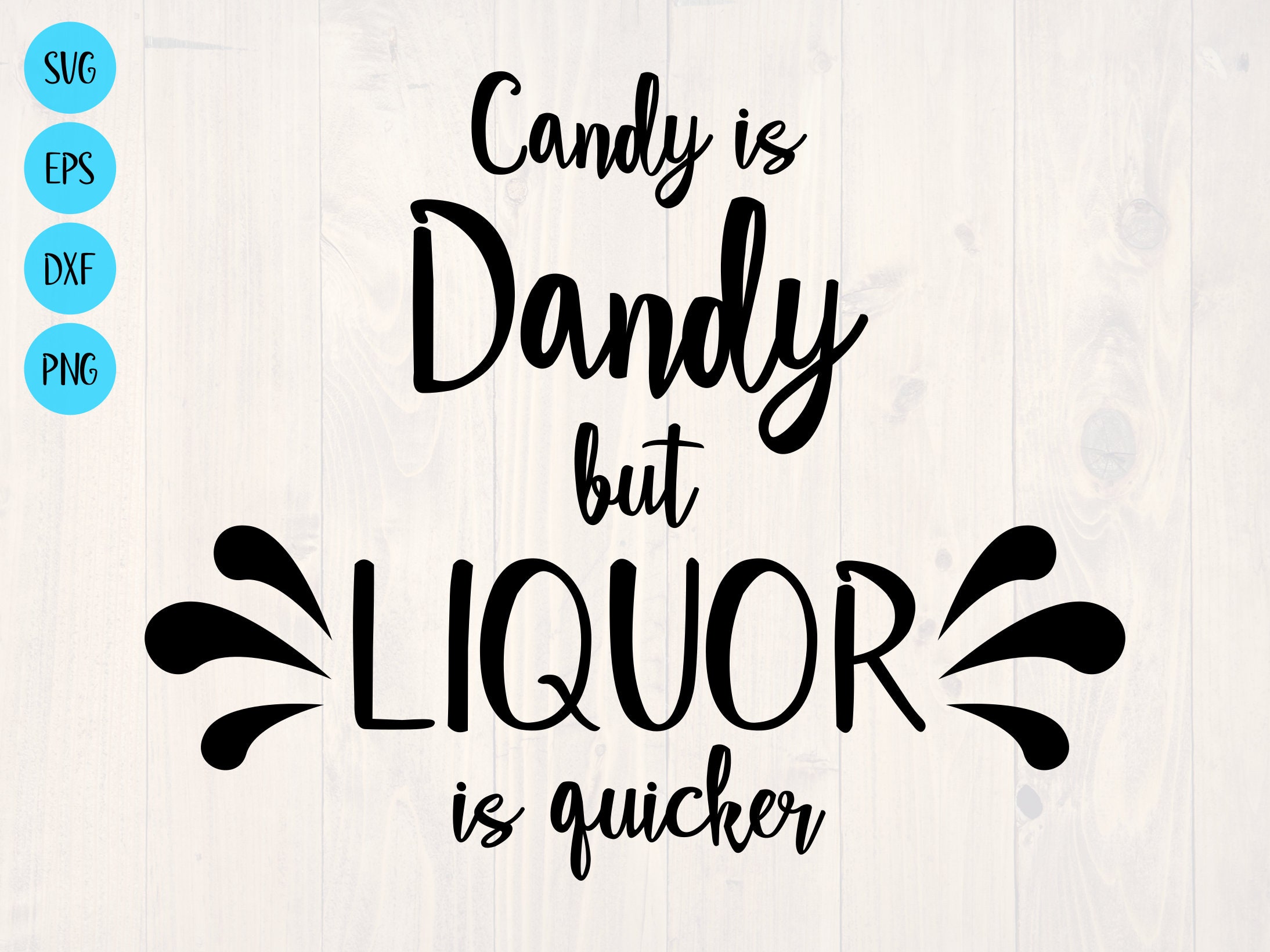 Candy is Dandy but Liquor is Quicker SVG is a Funny Shirt Design for ...