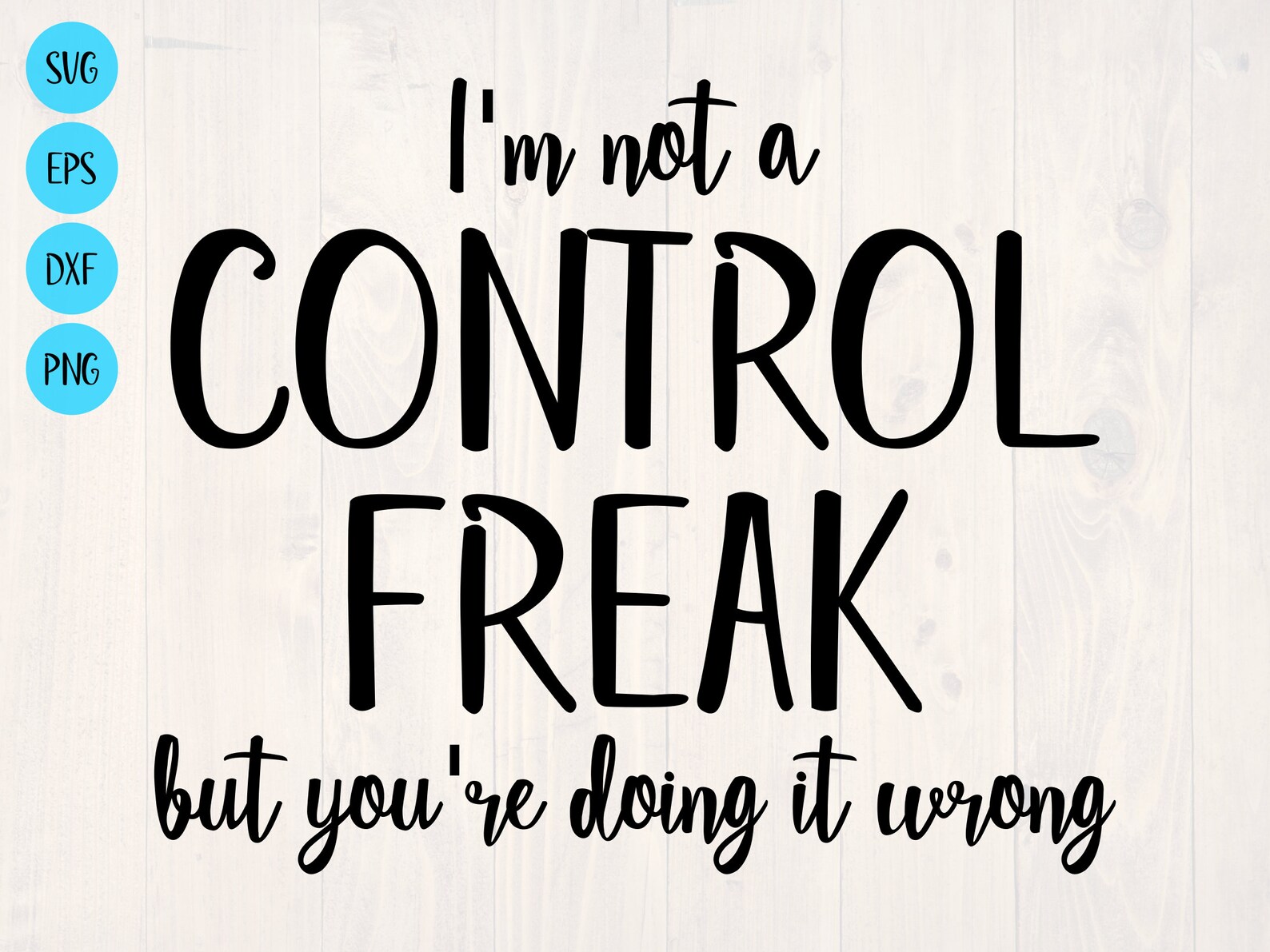 I'm Not a Control Freak but You're Doing It Wrong SVG is a Funny Shirt ...