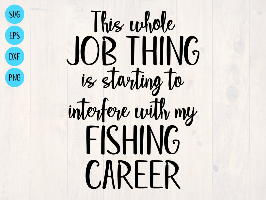 This Whole Job Thing is Starting to Interfere With My Fishing Career ...