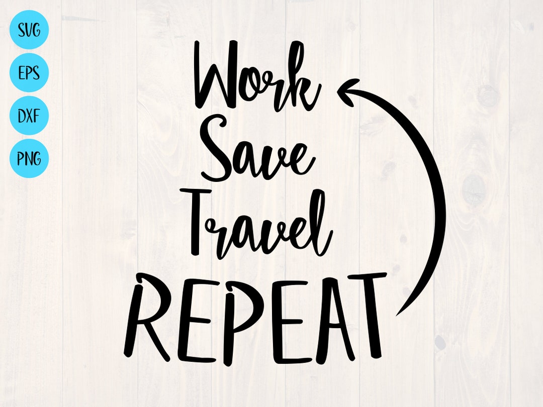 Work Save Travel Repeat SVG is a Funny Shirt Design for People With ...