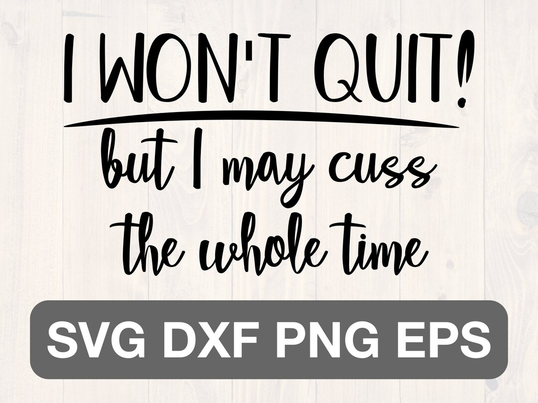 I Won't Quit but I May Cuss the Whole Time Svg - Etsy