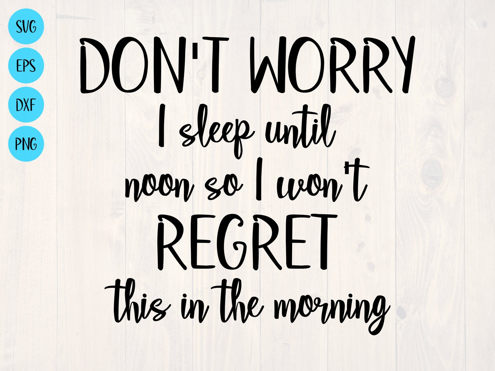 Don't Worry I Sleep Until Noon so I Won't Reget This in the Morning SVG ...