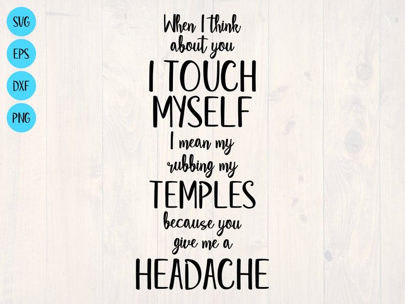 When I Think About You I Touch Myself I Mean Rubbing Me Temples Because ...